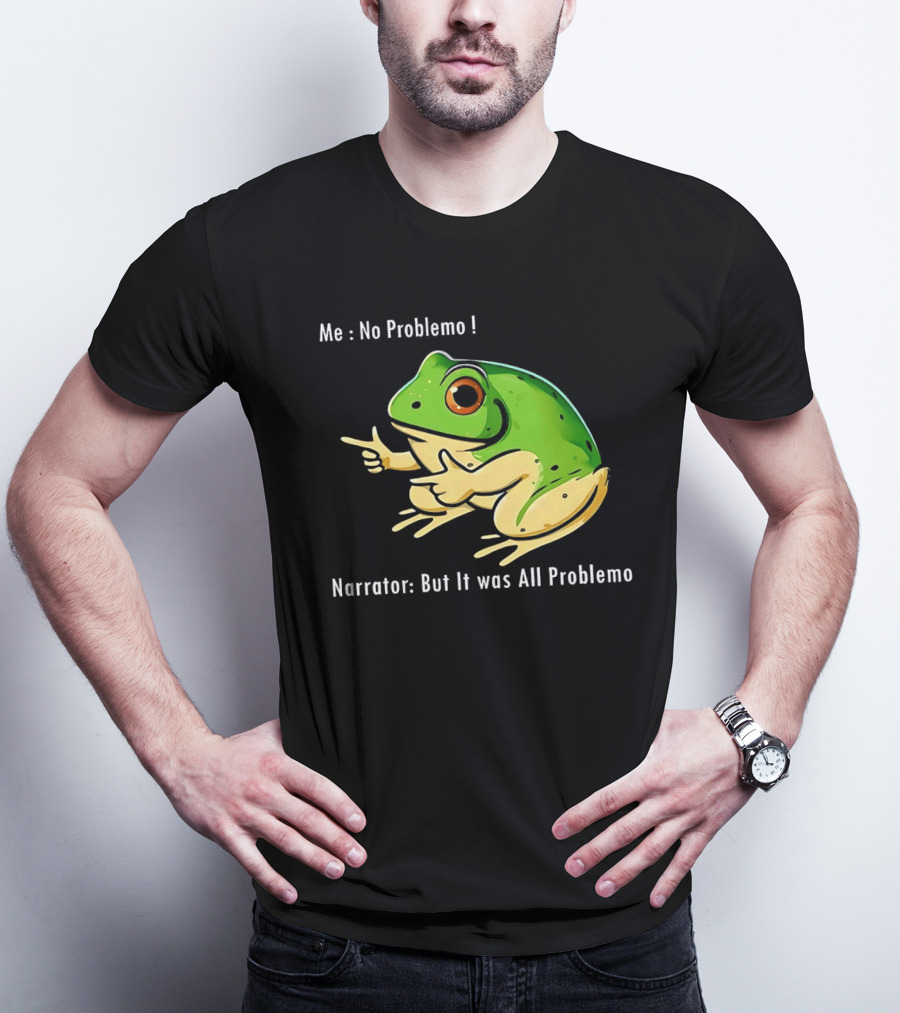 Frog Humor Me No Problemo Narrator But It Was All Problemo T-Shirt