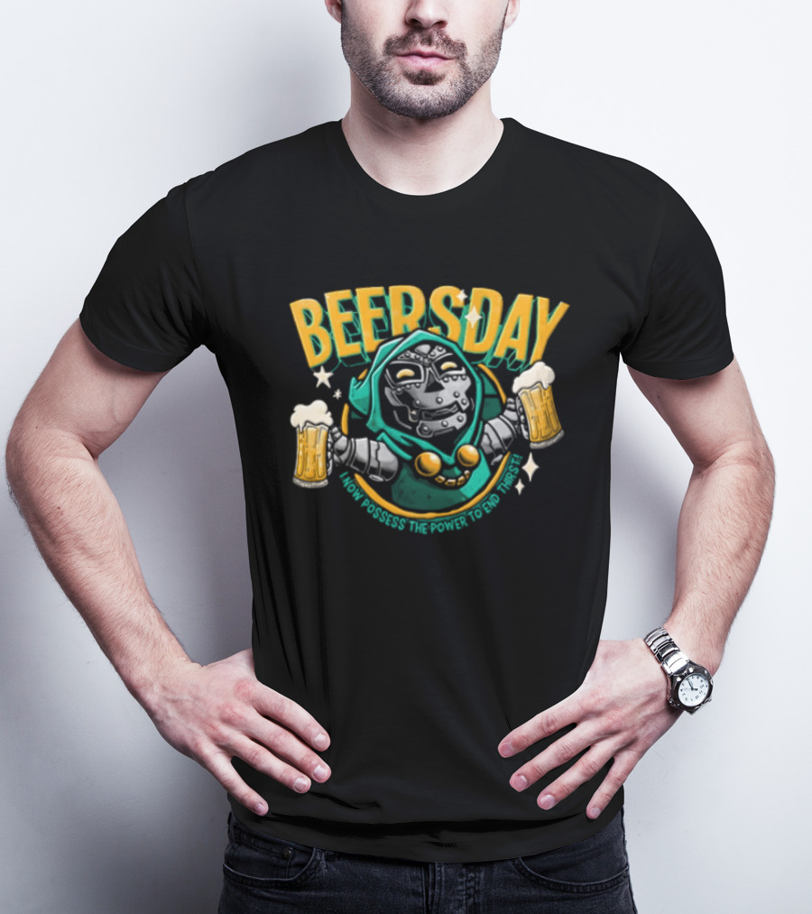 Beersday I Now Possess The Power To End Thirst With Dr Doom T-Shirt