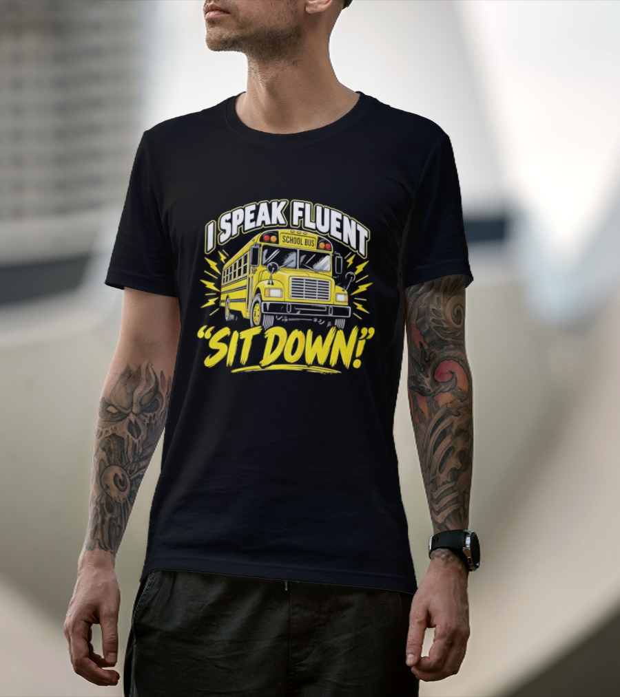 I Speak Fluent Sit Down Funny School Bus Humor T-Shirt