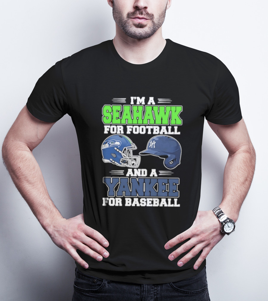 I'm A Seahawk For Football And A Yankee For Baseball T-Shirt
