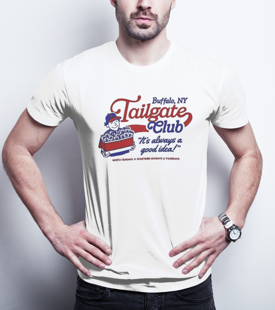 Buffalo NY Tailgate Club Always A Good Idea Mostly Sundays Sometimes Mondays Thursdays T-Shirt