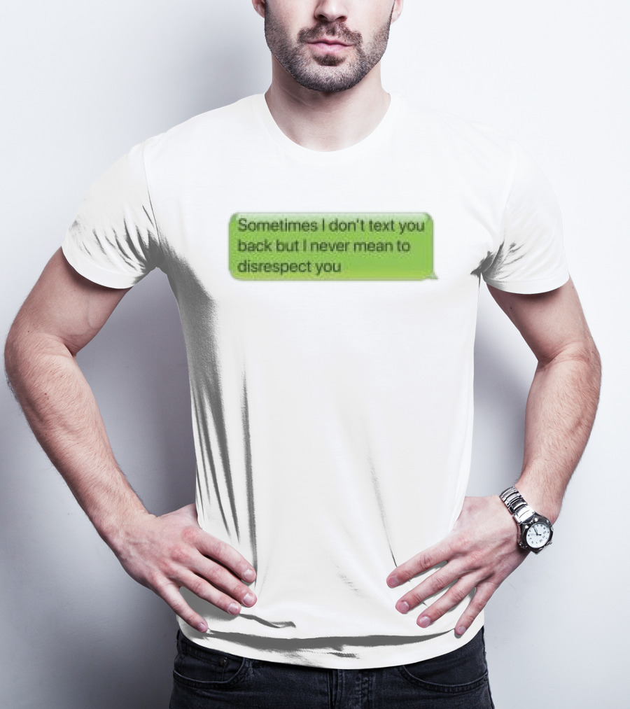 Sometimes I Don't Text You Back But I Never Mean To Disrespect You Corteiz Store Me Back T-Shirt