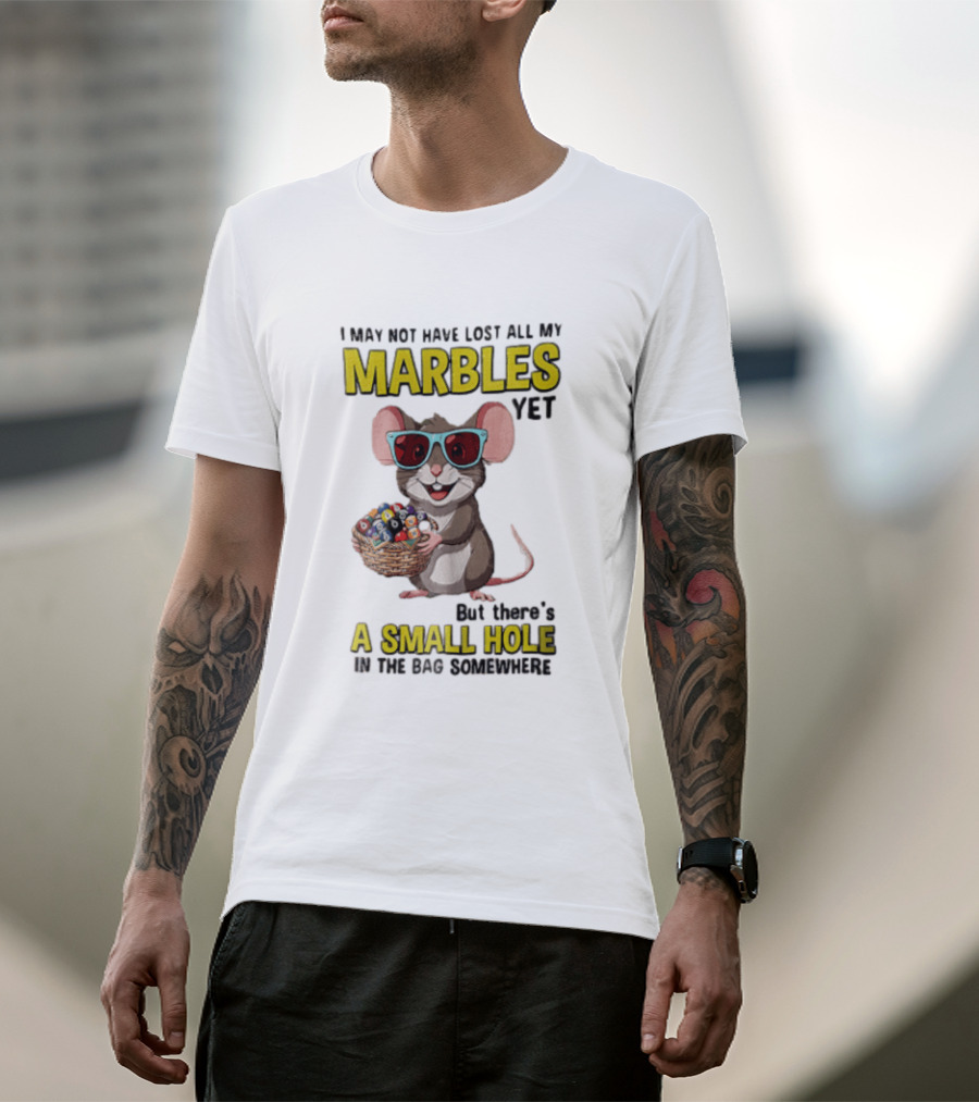 I May Not Have Lost All My Marbles Yet Funny Mouse With Sunglasses A Small Hole In The Bag Somewhere T-Shirt