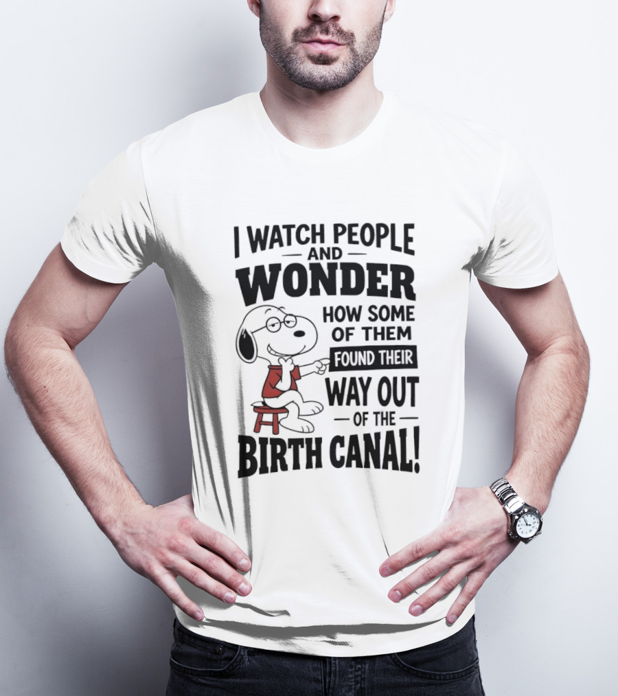 Snoopy I People And Wonder How Some Found Their Way Out Of The Birth Canal T-Shirt