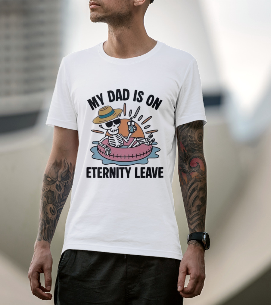 My Dad Is On Eternity Leave Skeleton With Sunglasses And Drink Floating In Inner Tube T-Shirt
