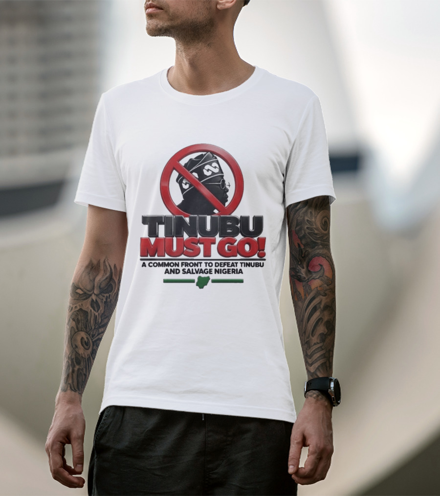 Tinubu Must Go A Common Front To Defeat Tinubu And Salvage Nigeria T-Shirt