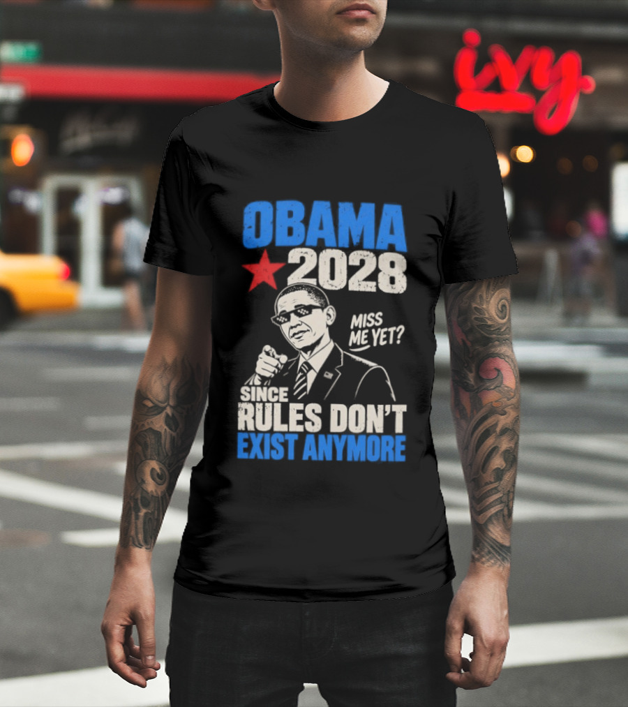Obama 2028 Miss Me Yet Since Rules Don't Exist Anymore T-Shirt