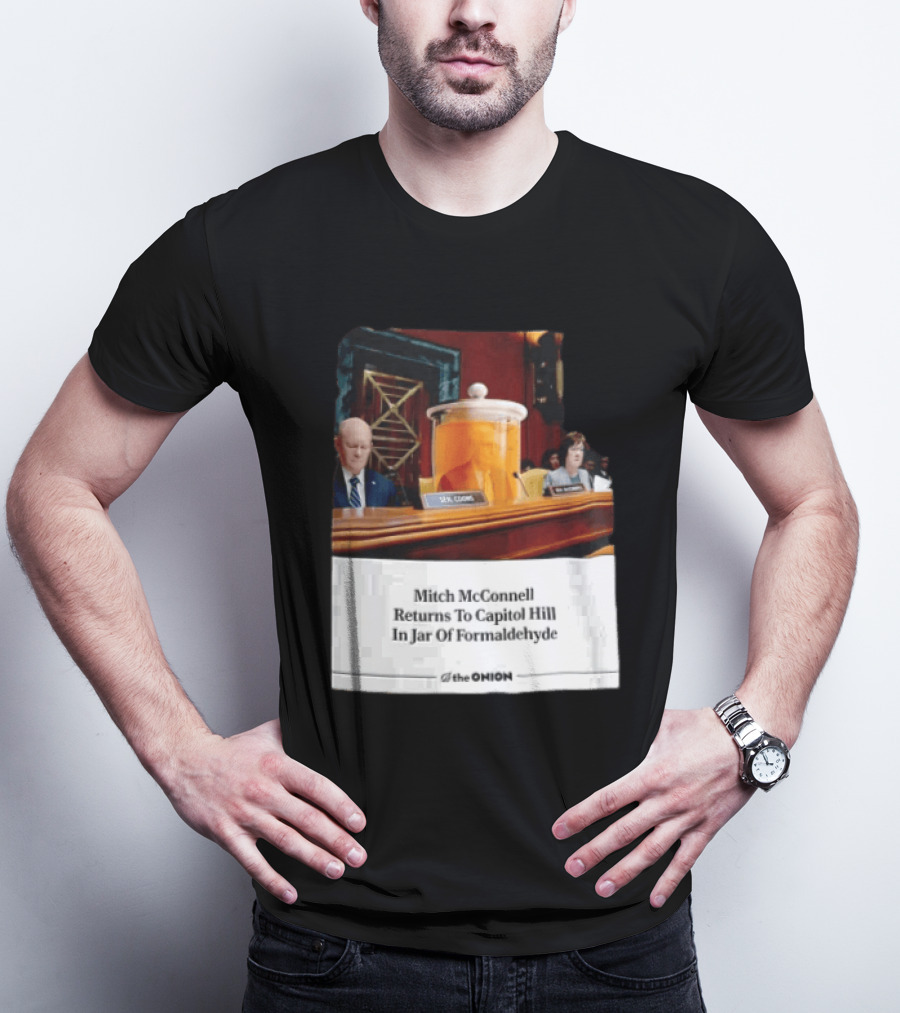 The Onion Mitch McConnell Returns To Capitol Hill In Jar Of Formaldehyde T-Shirt