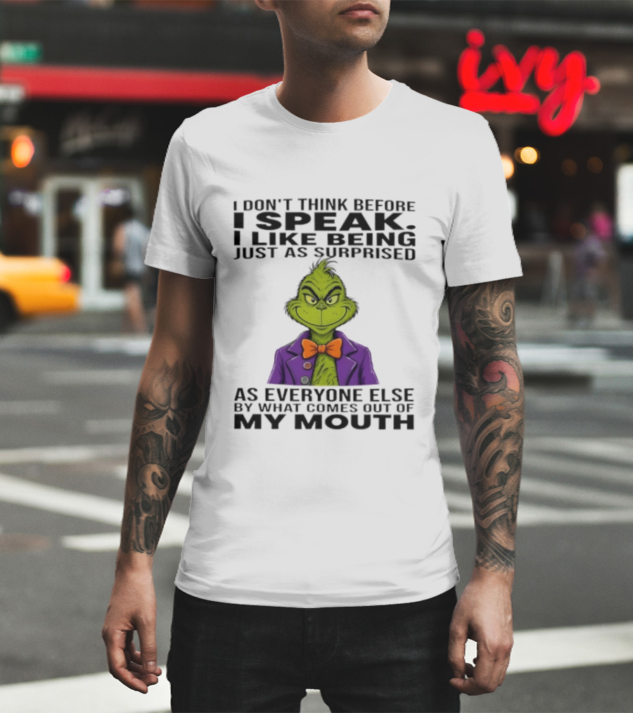 Grinch I Don't Think Before I Speak I Like Being Just As Surprised As Everyone Else By What Comes Out Of My Mouth T-Shirt