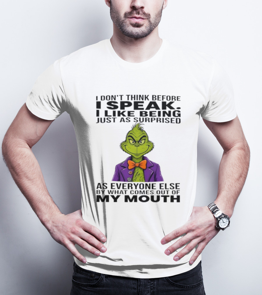 Grinch I Don't Think Before I Speak I Like Being Just As Surprised As Everyone Else By What Comes Out Of My Mouth T-Shirt
