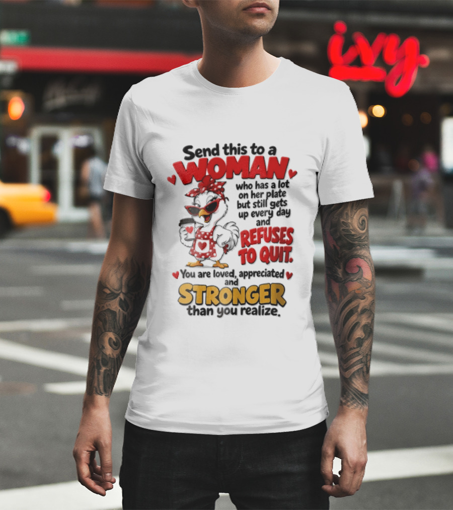 Send This To A Woman Who Has A Lot On Her Plate But Still Refuses To Quit You Are Loved Appreciated Stronger Than You Think T-Shirt