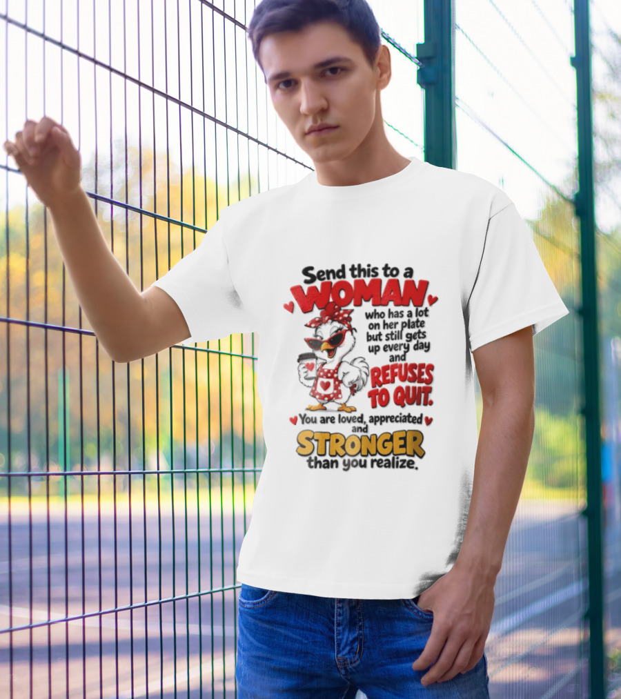 Send This To A Woman Who Has A Lot On Her Plate But Still Refuses To Quit You Are Loved Appreciated Stronger Than You Think T-Shirt