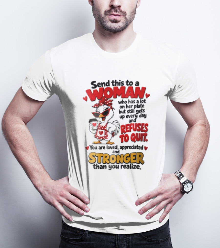 Send This To A Woman Who Has A Lot On Her Plate But Still Refuses To Quit You Are Loved Appreciated Stronger Than You Think T-Shirt