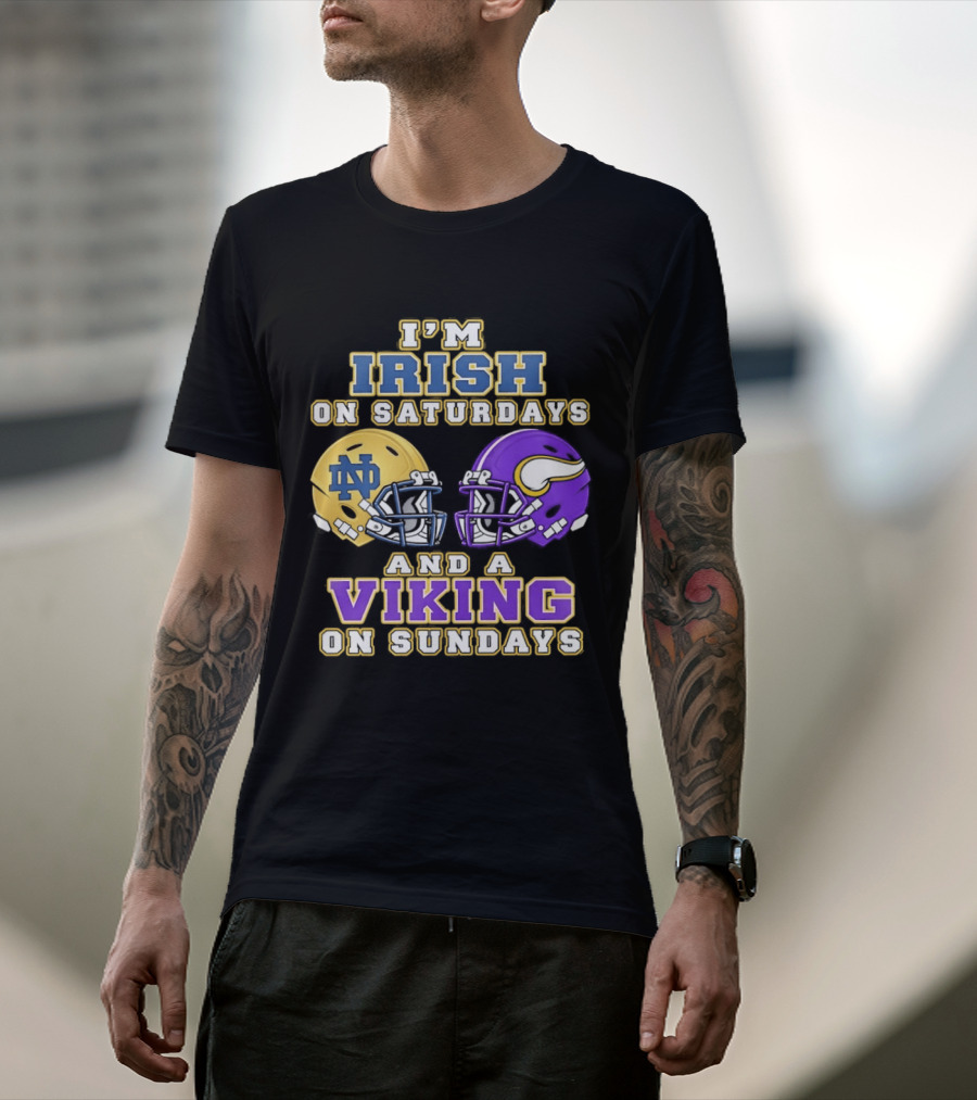 I'm Irish On Saturdays And A Viking On Sundays Notre Dame Minnesota Vikings Helmets T-Shirt