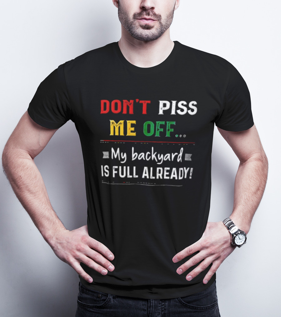 Don't Piss Me Off My Backyard Is Full Already Bold Lettering T-Shirt