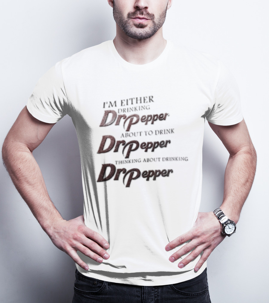 I'm Either Drinking Dr Pepper About To Drink Dr Pepper Thinking About Drinking Dr Pepper T-Shirt