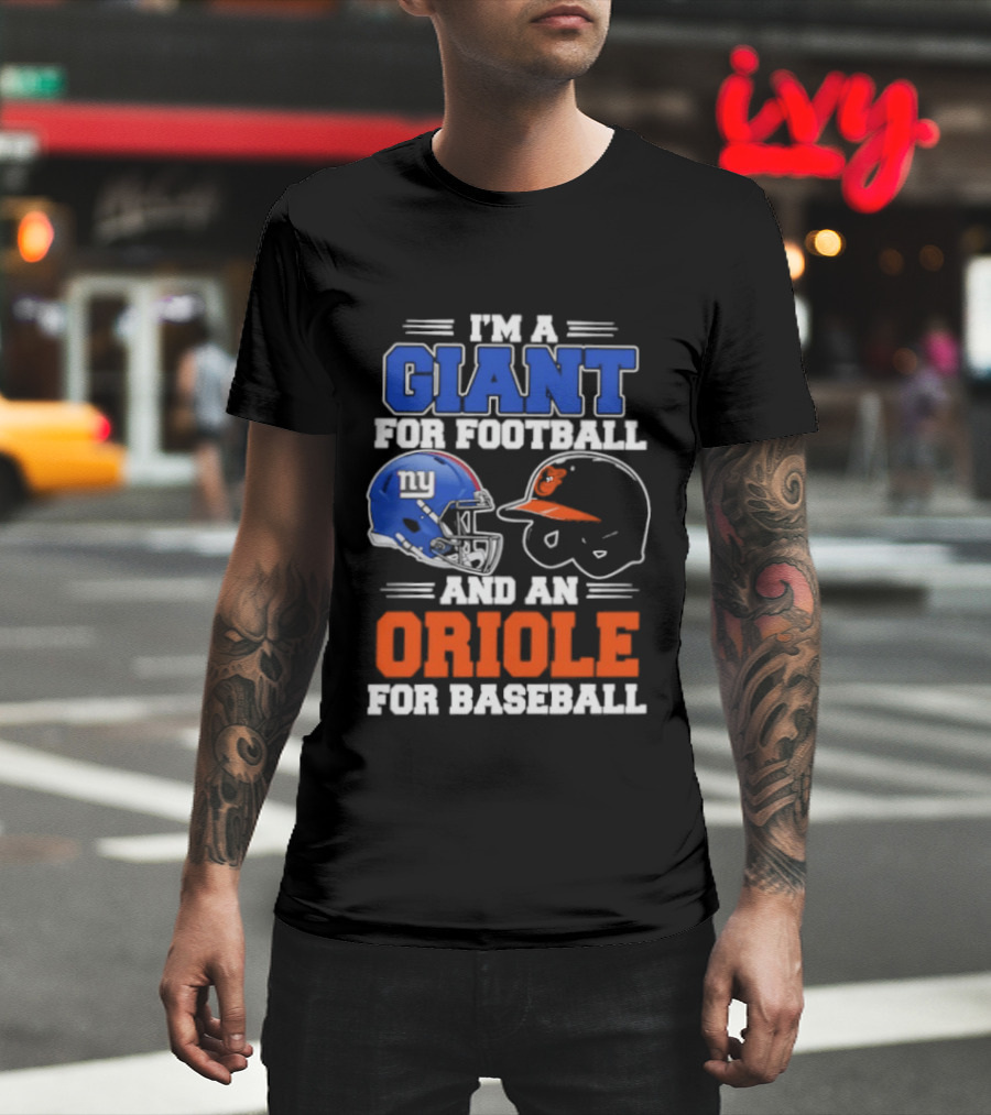I'm A Giant For Football And An Oriole For Baseball Helmets T-Shirt