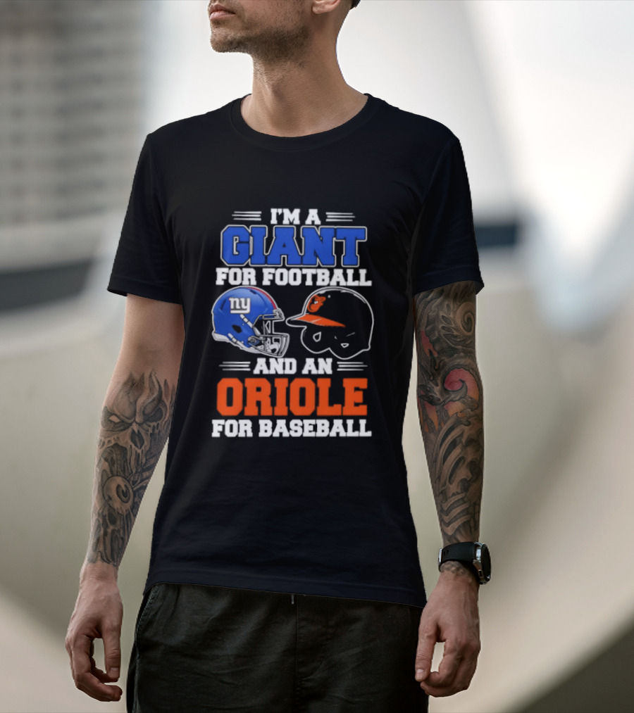 I'm A Giant For Football And An Oriole For Baseball Helmets T-Shirt