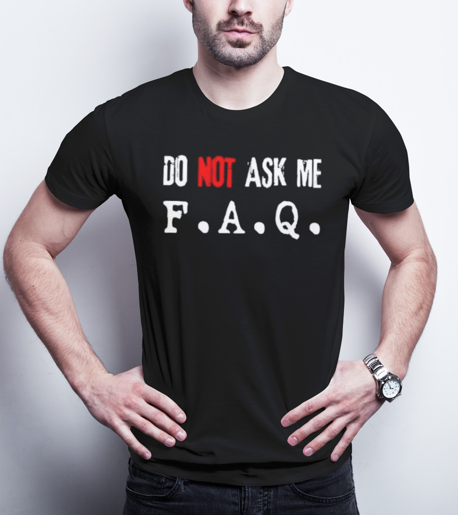 Do Not Ask Me F.A.Q T-Shirt