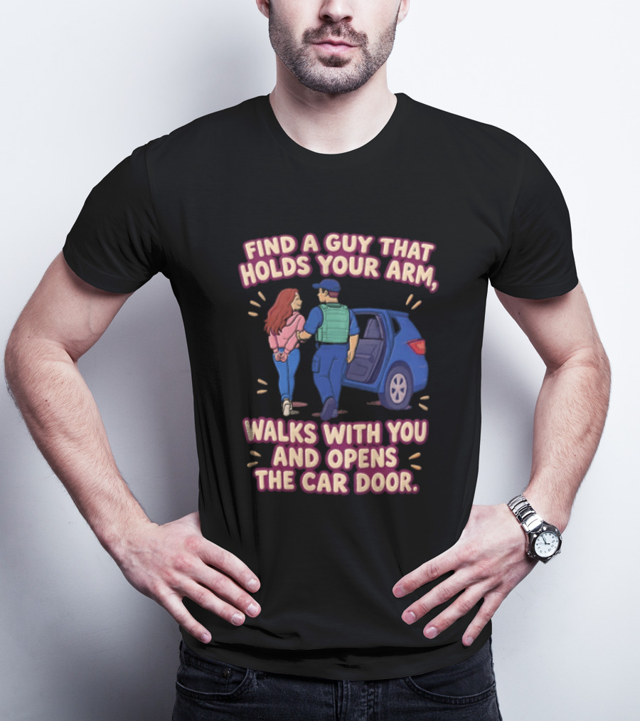 Find A Guy That Holds Your Arm Walks With You Opens The Car Door Romantic Gesture T-Shirt