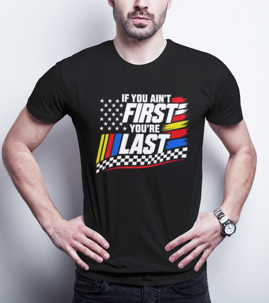 If You Ain't First You're Last Racing Flag Stars Stripes T-Shirt