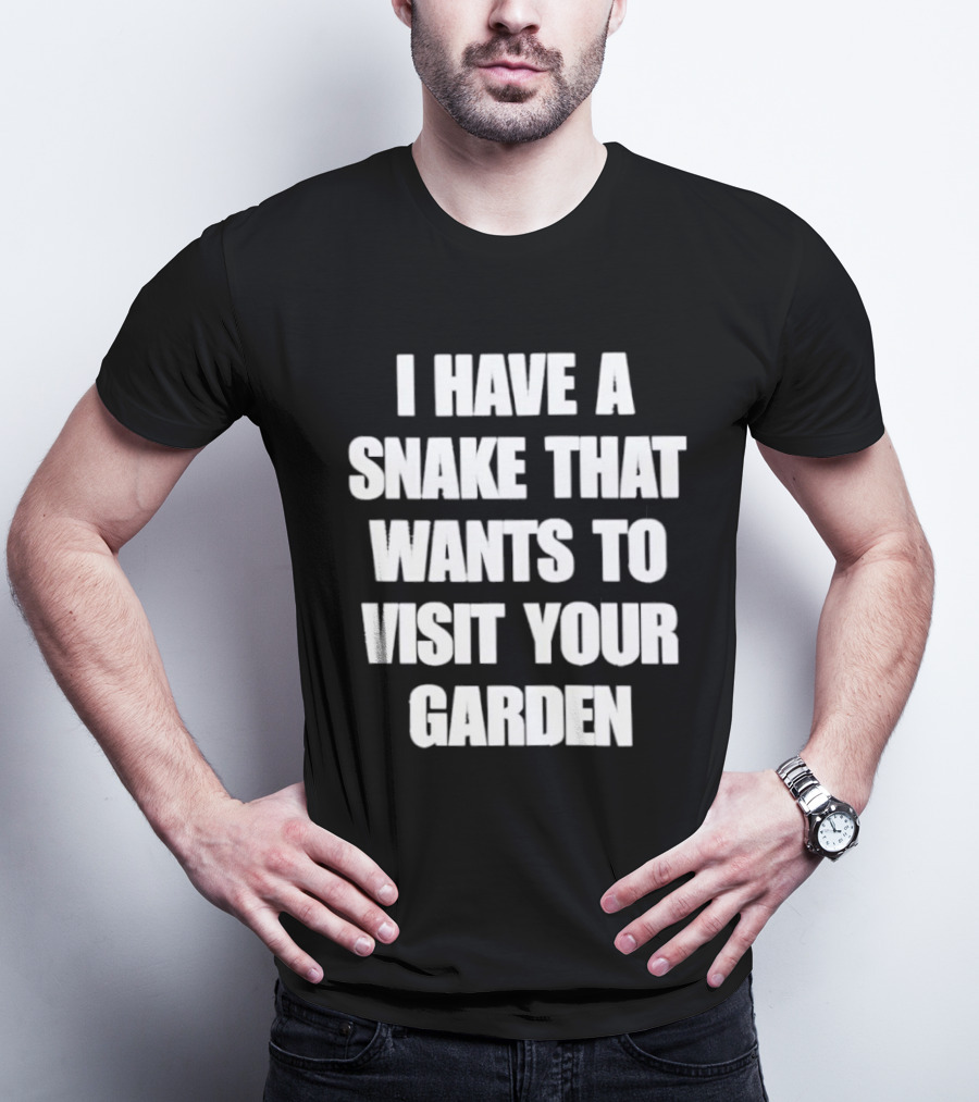 I Have A Snake That Wants To Visit Your Garden T-Shirt