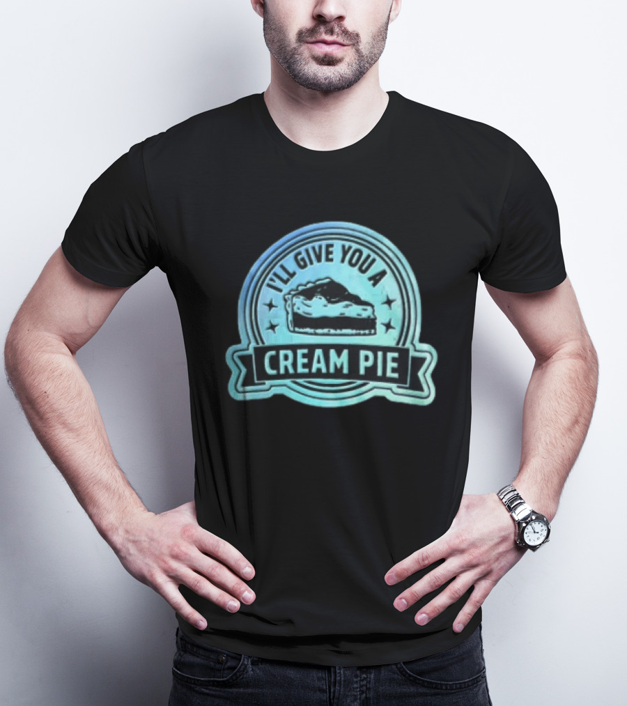 I'll Give You A Cream Pie Slice Of Pie Fun Wordplay T-Shirt
