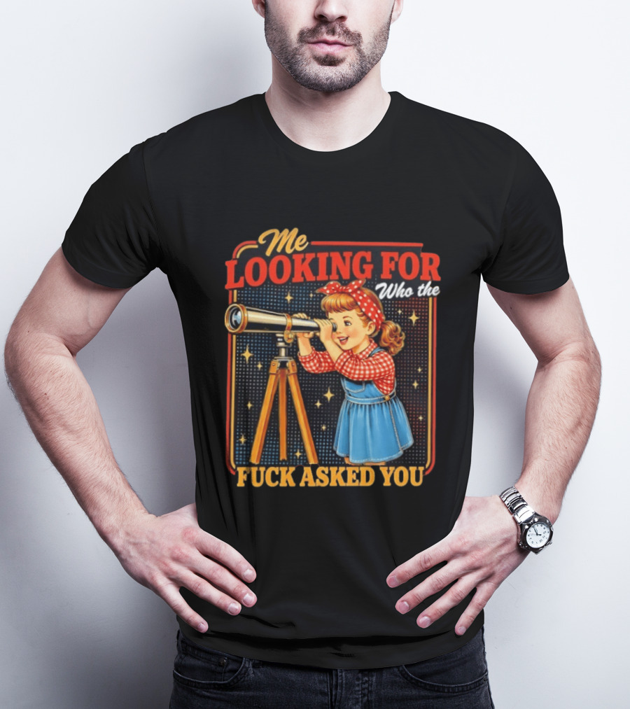 Me Looking For Who The Fuck Asked You Retro Vintage Girl Telescope T-Shirt