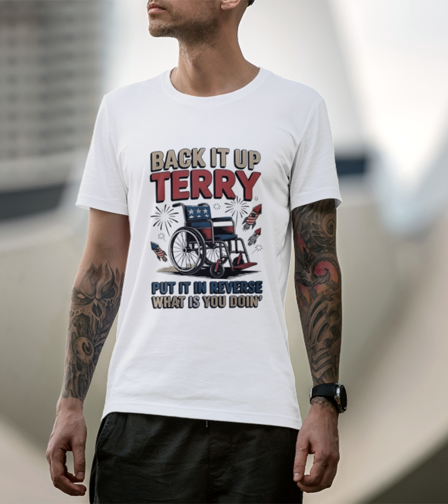 Back It Up Terry Put It In Reverse What Is You Doin Wheelchair Fireworks T-Shirt