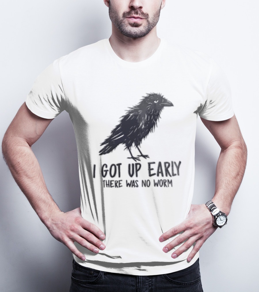 I Got Up Early There Was No Worm Raven T-Shirt