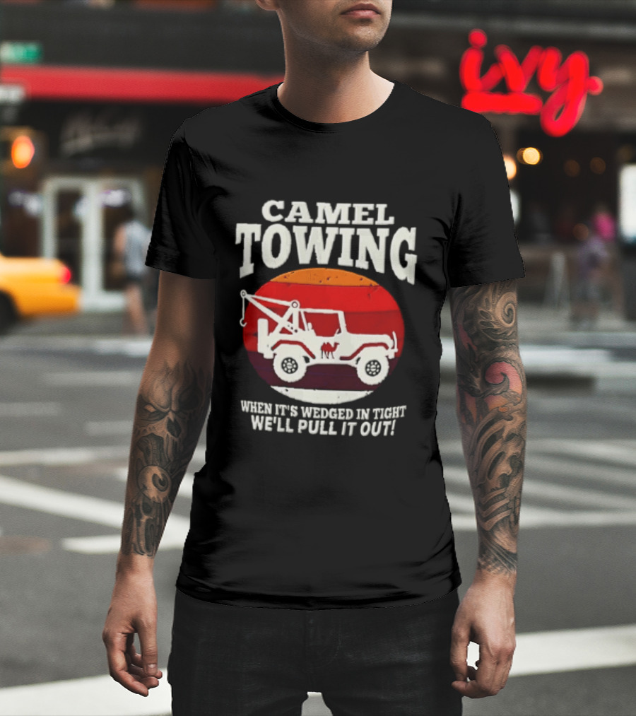 Camel Towing When It's Wedged In Tight We'll Pull It Out Jeep Tow Service T-Shirt