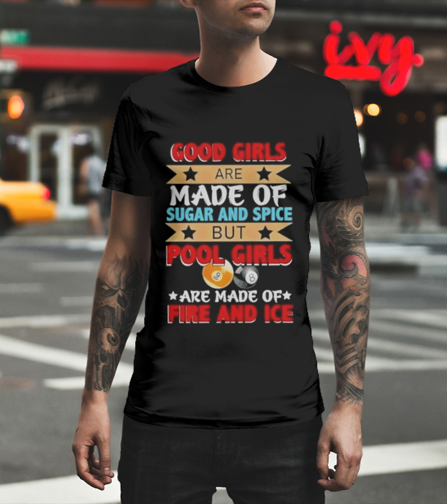 Good Girls Are Made Of Sugar And Spice But Pool Girls Are Made Of Fire And Ice T-Shirt
