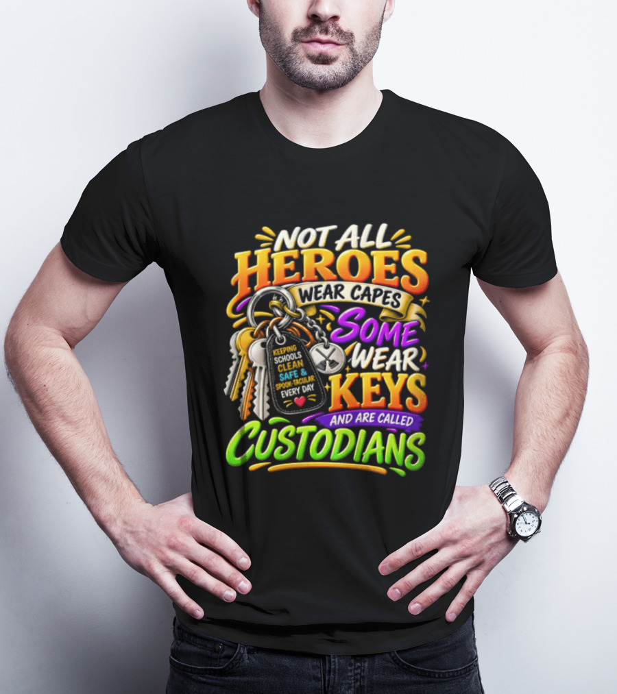 Not All Heroes Wear Capes Some Wear Keys And Are Called Custodians Keeping Schools Clean T-Shirt