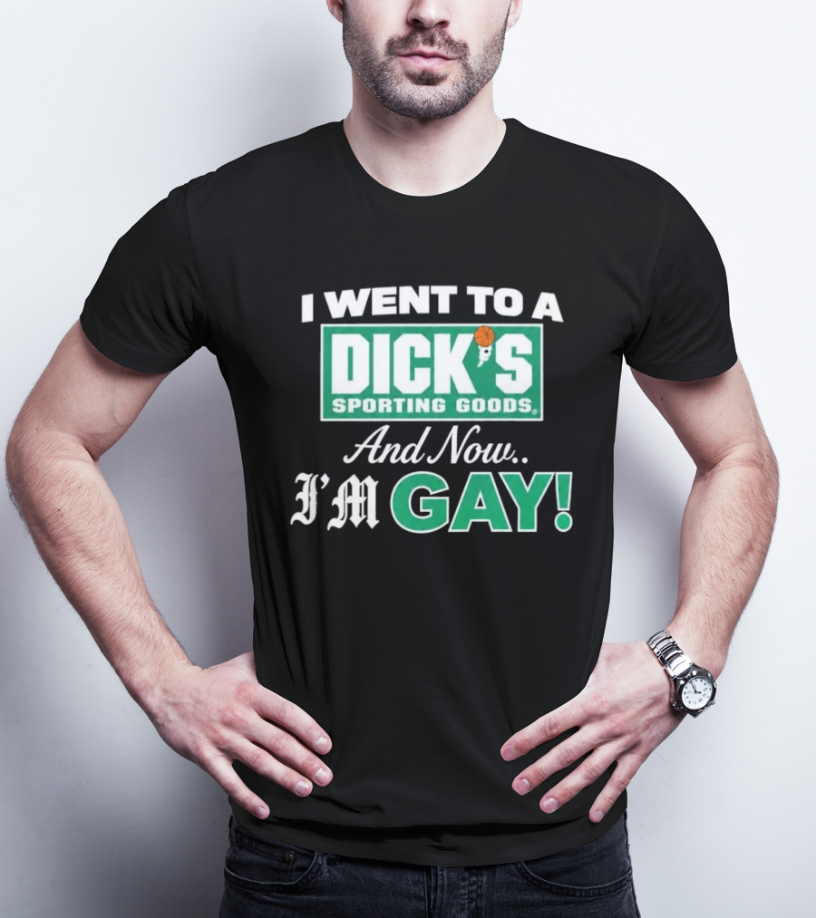 I Went To A DICKS Sporting Goods And Now I'm GAY T-Shirt