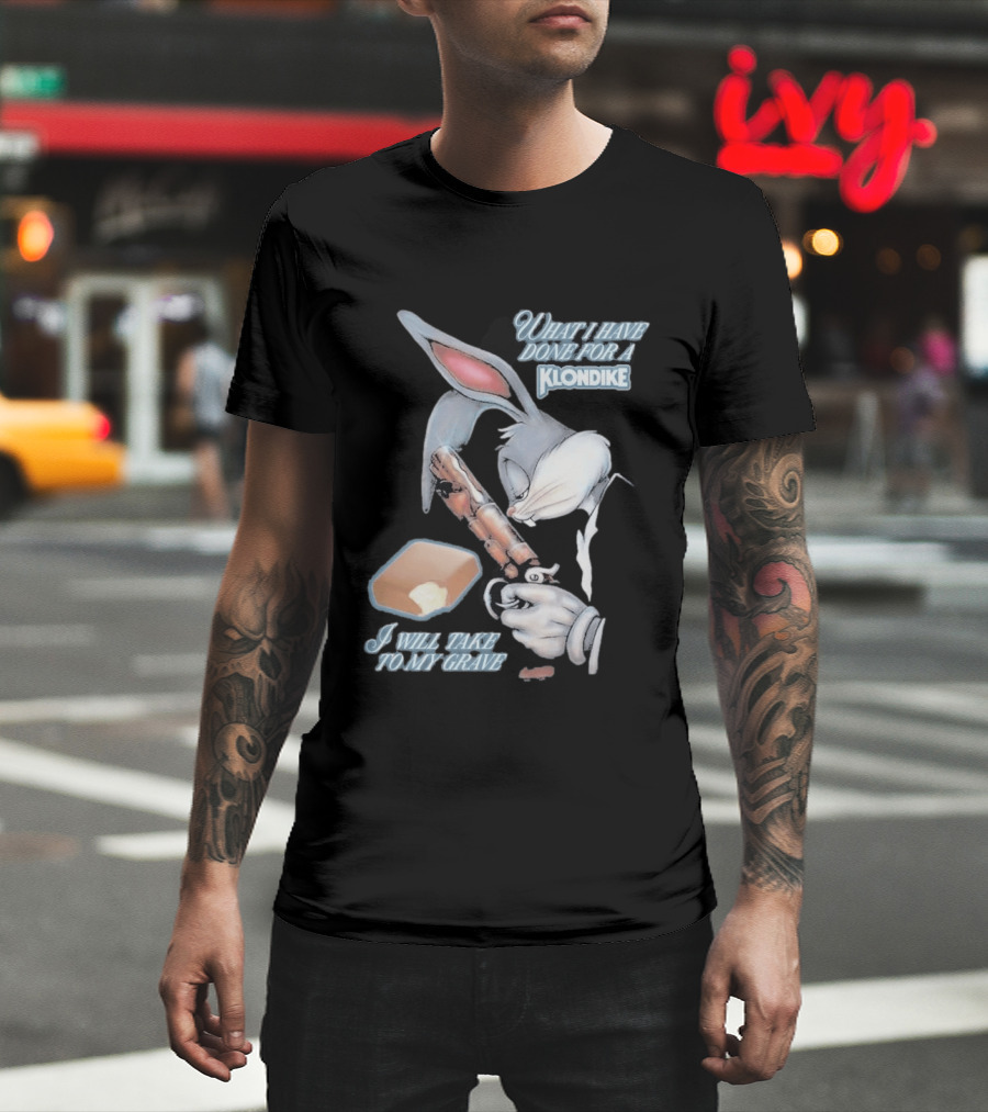 What I Have Done For A Klondike I Will Take To My Grave T-Shirt