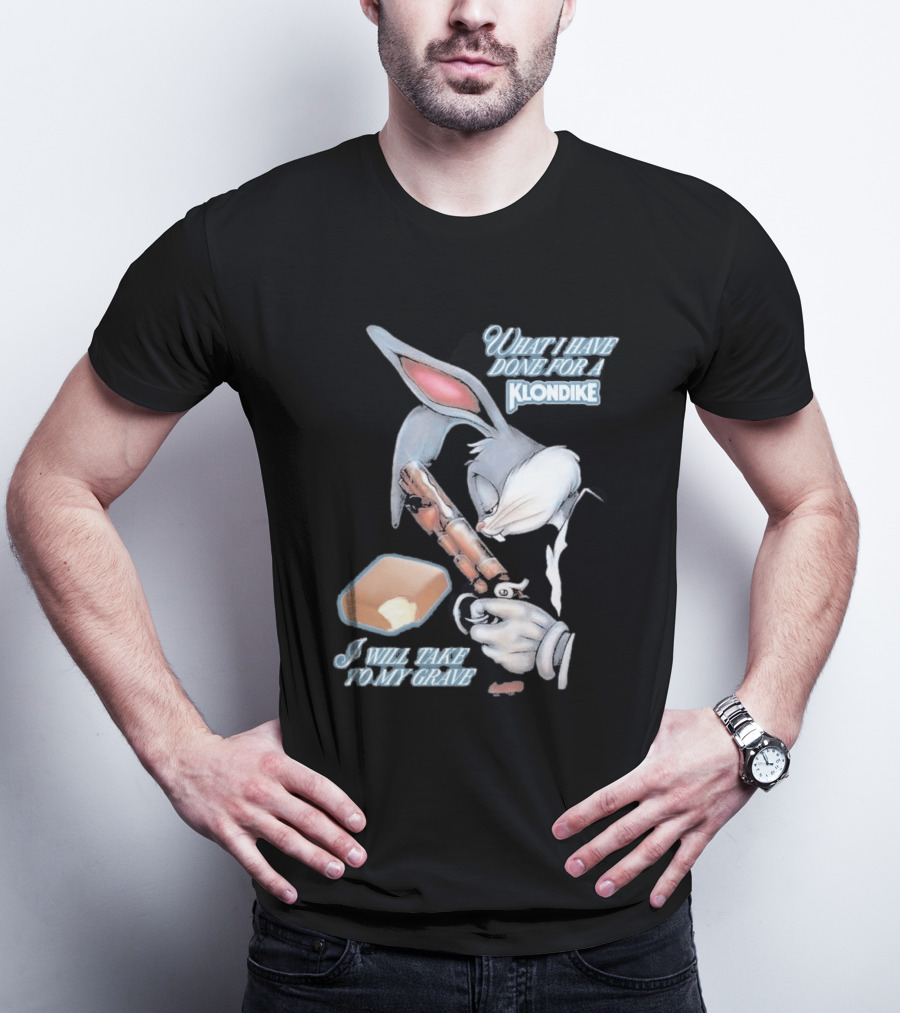 What I Have Done For A Klondike I Will Take To My Grave T-Shirt