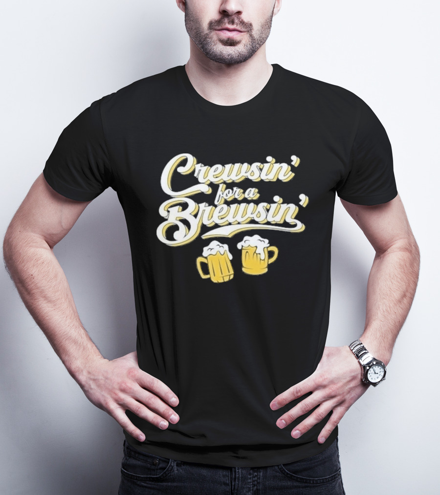 Crewsin For A Brewsin Beer S Fun Phrase T-Shirt