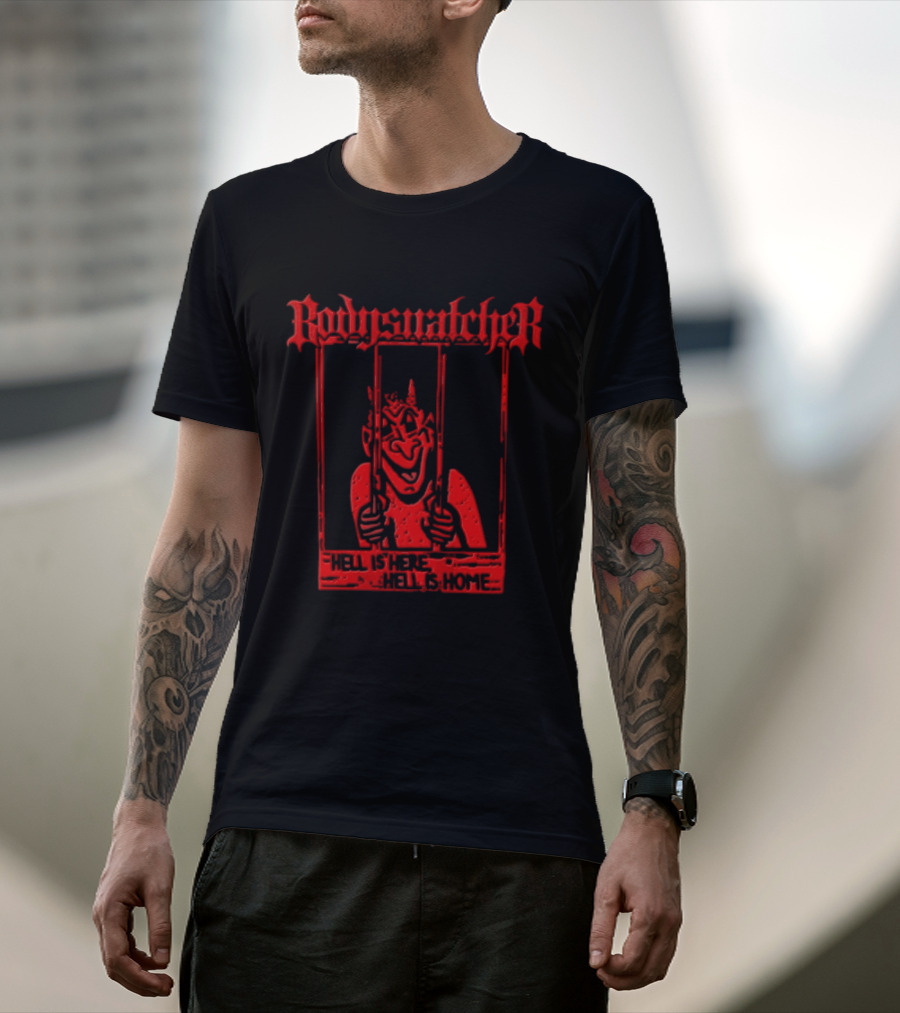 Bodies Ratcher Hell Is Here Hell Is Home T-Shirt