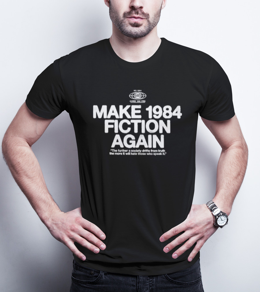 Make 1984 Fiction Again The Further A Society Drifts From Truth The More It Will Hate Those Who Speak It T-Shirt