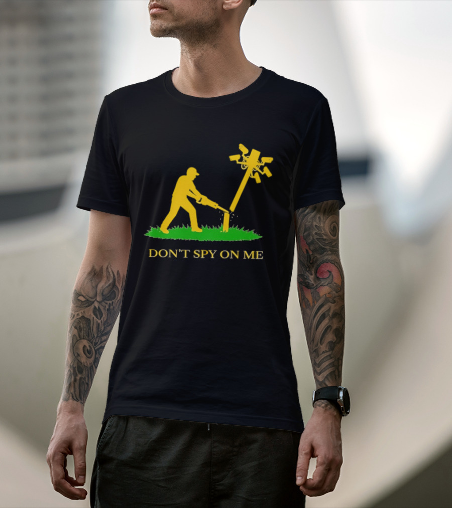Don't Spy On Me Man Cutting Down Utility Pole With Cameras T-Shirt
