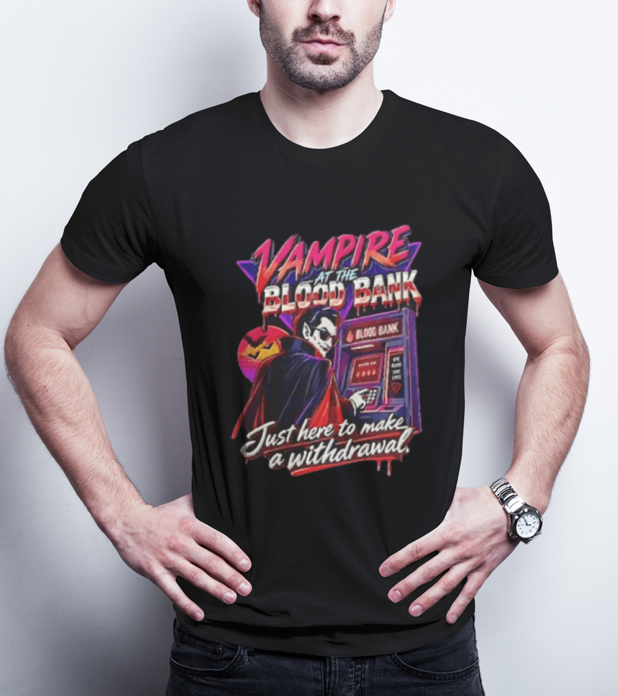 Vampire At The Blood Bank ATM Just Here To Make A Withdrawal T-Shirt