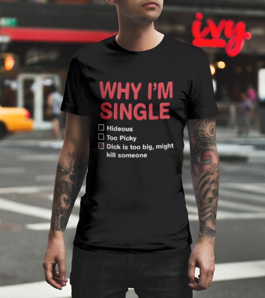 Why I'm Single Hideous Too Picky Just Might Hurt Someone T-Shirt