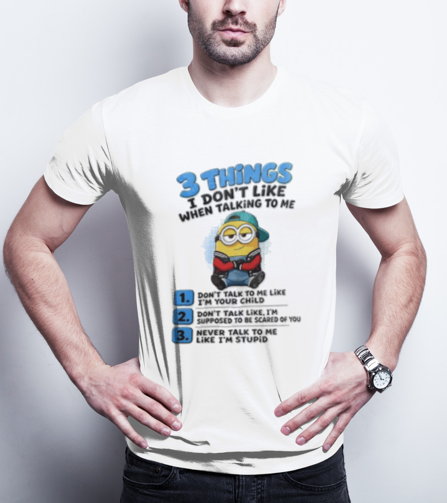 3 Things I Dont Like When Talking To Me 1 Dont Talk To Me Like T-Shirt