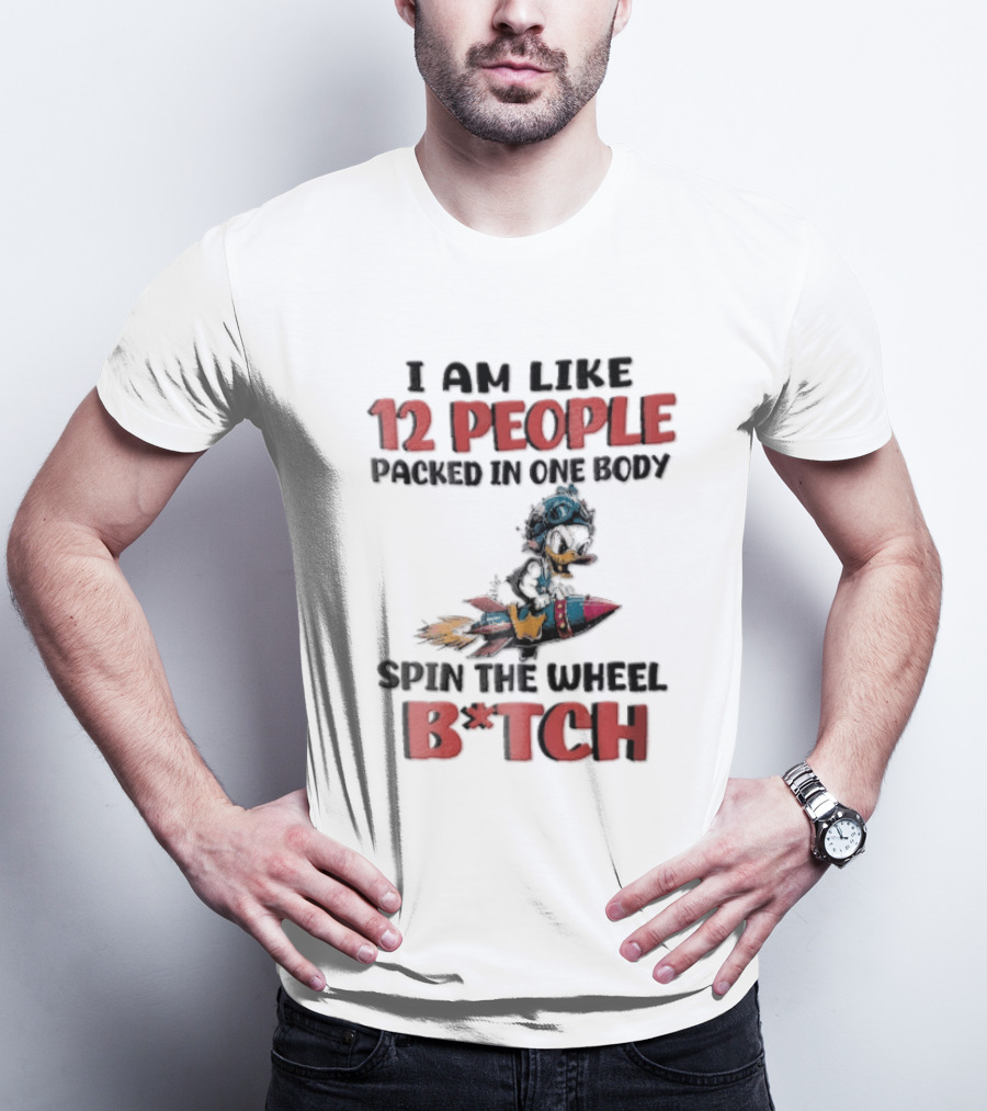 I Am Like 12 People Packed In One Body Spin The Wheel B*tch Rocket T-Shirt