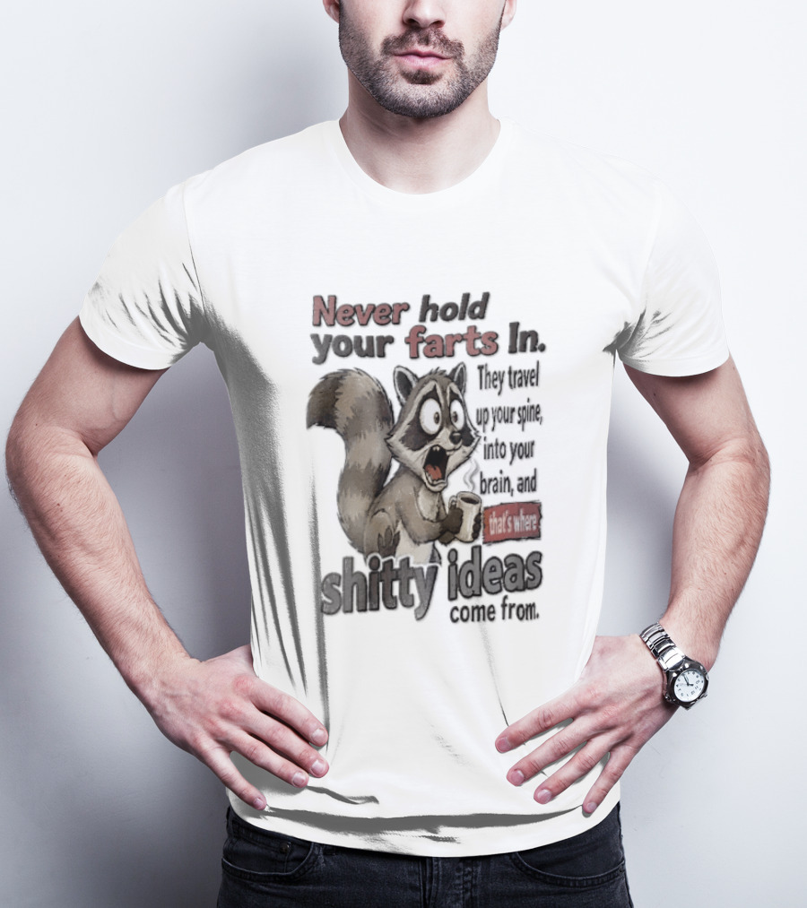 Never Hold Your Farts In They Travel Up Your Spine Into Your Brain And That's Where Shitty Ideas Come From Raccoon T-Shirt