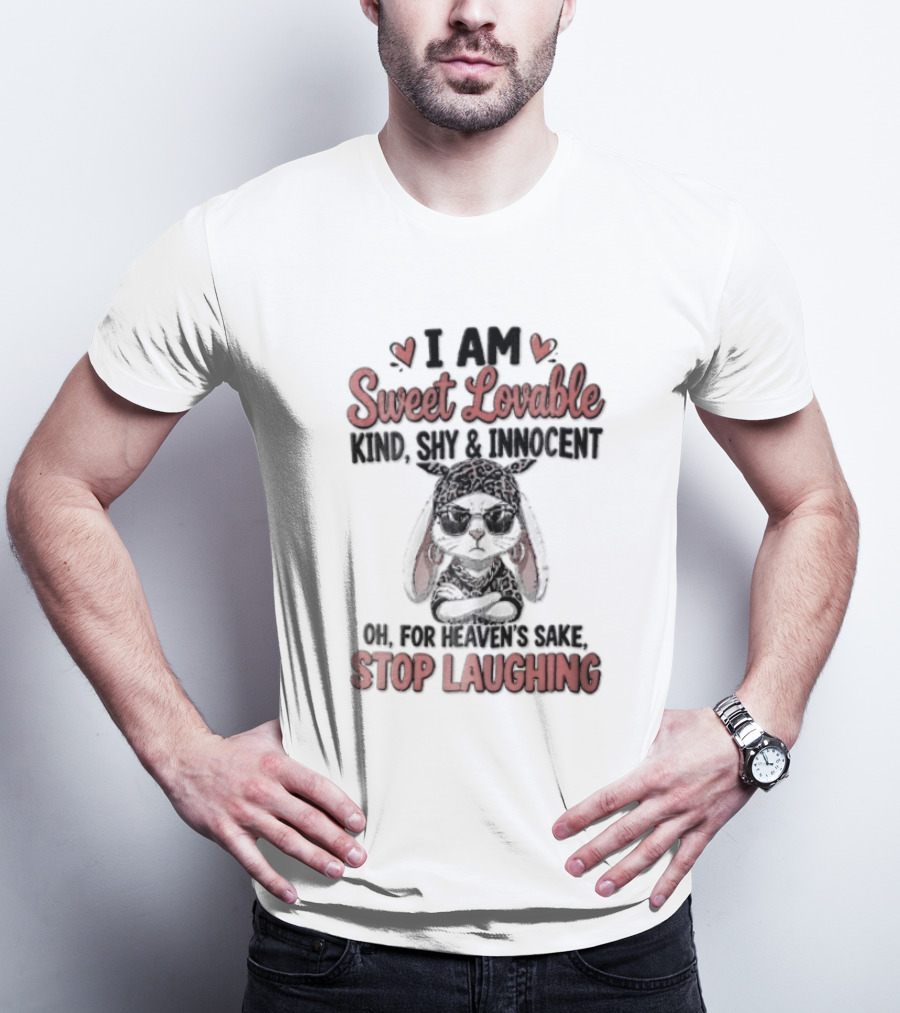 I Am Sweet Lovable Kind Shy Innocent Oh For Heaven's Sake Stop Laughing Bunny T-Shirt