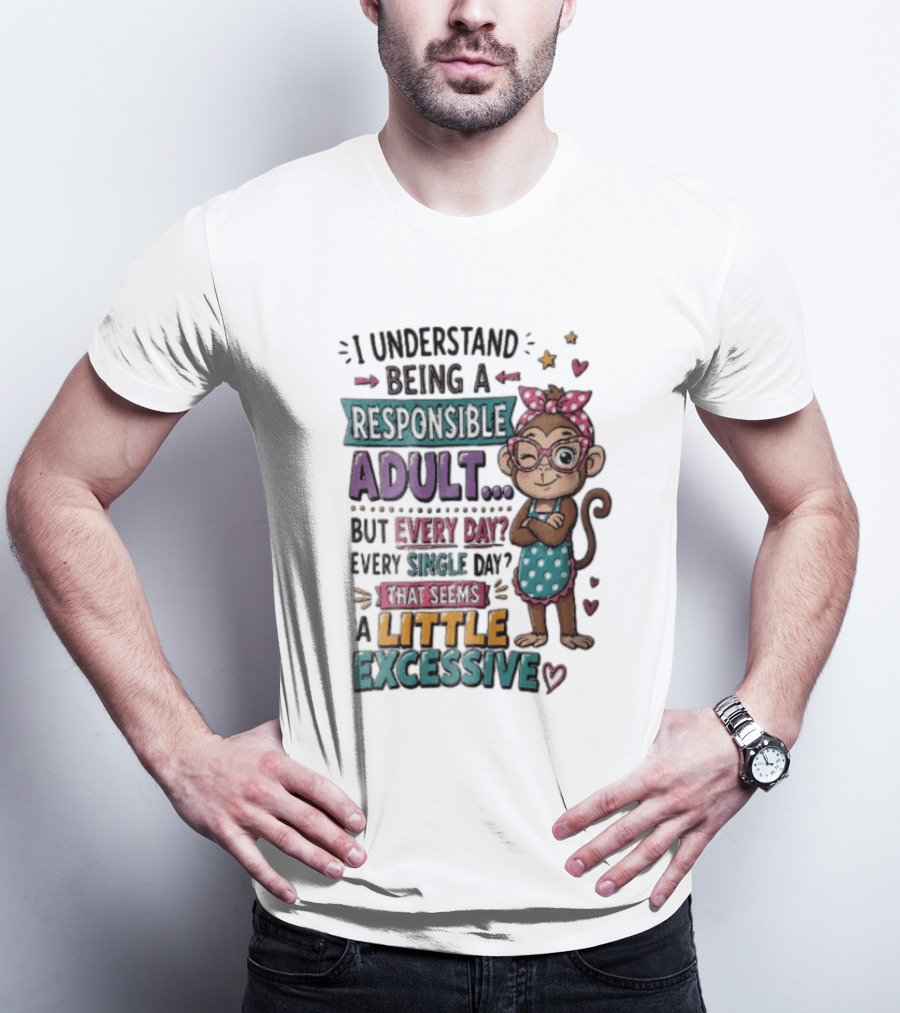 I Understand Being A Responsible Adult Cute Cartoon Monkey Every Day Seems Excessive T-Shirt