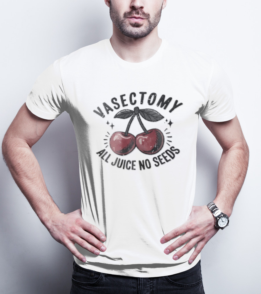 Vasectomy All Juice No Seeds Double Cherries T-Shirt
