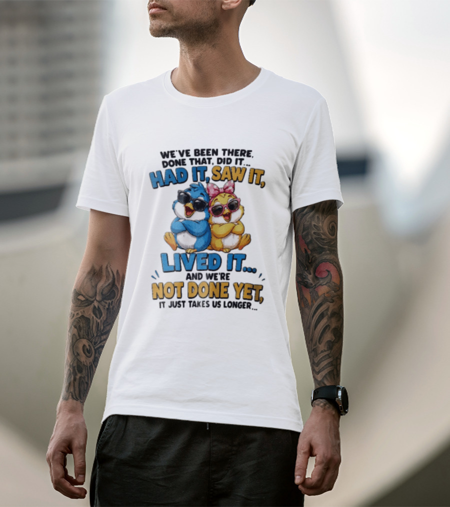 We've Been There Done That Had It Saw It Lived It Birds Not Done Yet Sunglasses Fun T-Shirt