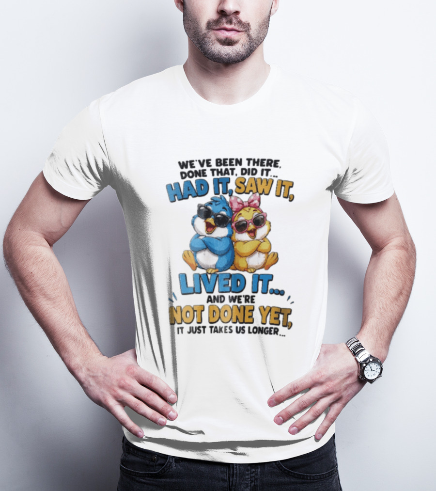We've Been There Done That Had It Saw It Lived It Birds Not Done Yet Sunglasses Fun T-Shirt